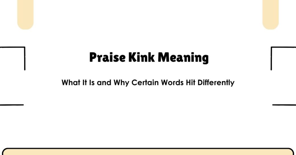 Praise Kink Meaning: What It Is and Why Certain Words Hit Differently