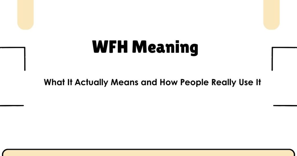 WFH Meaning: What It Actually Means and How People Really Use It