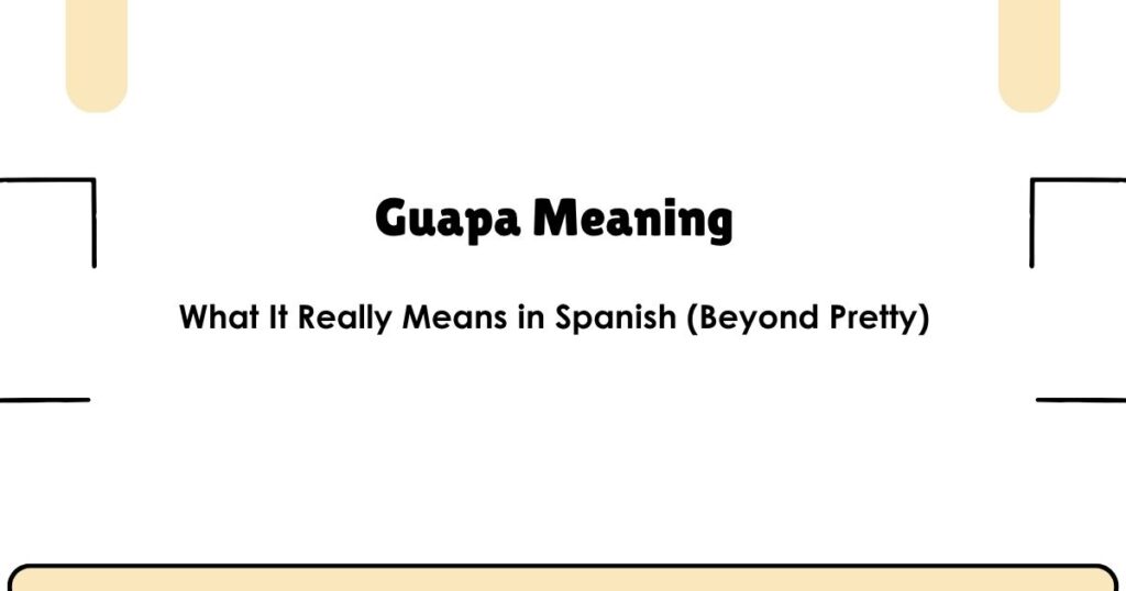 Guapa Meaning: What It Means in Spanish (Beyond Pretty)